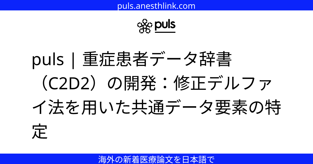 puls | 重症患者データ辞書（C2D2）の開発：修正デルファイ法を用いた共通データ要素の特定